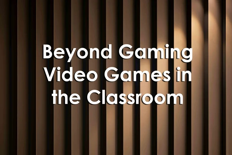 Beyond Gaming Video Games in the Classroom — University XP