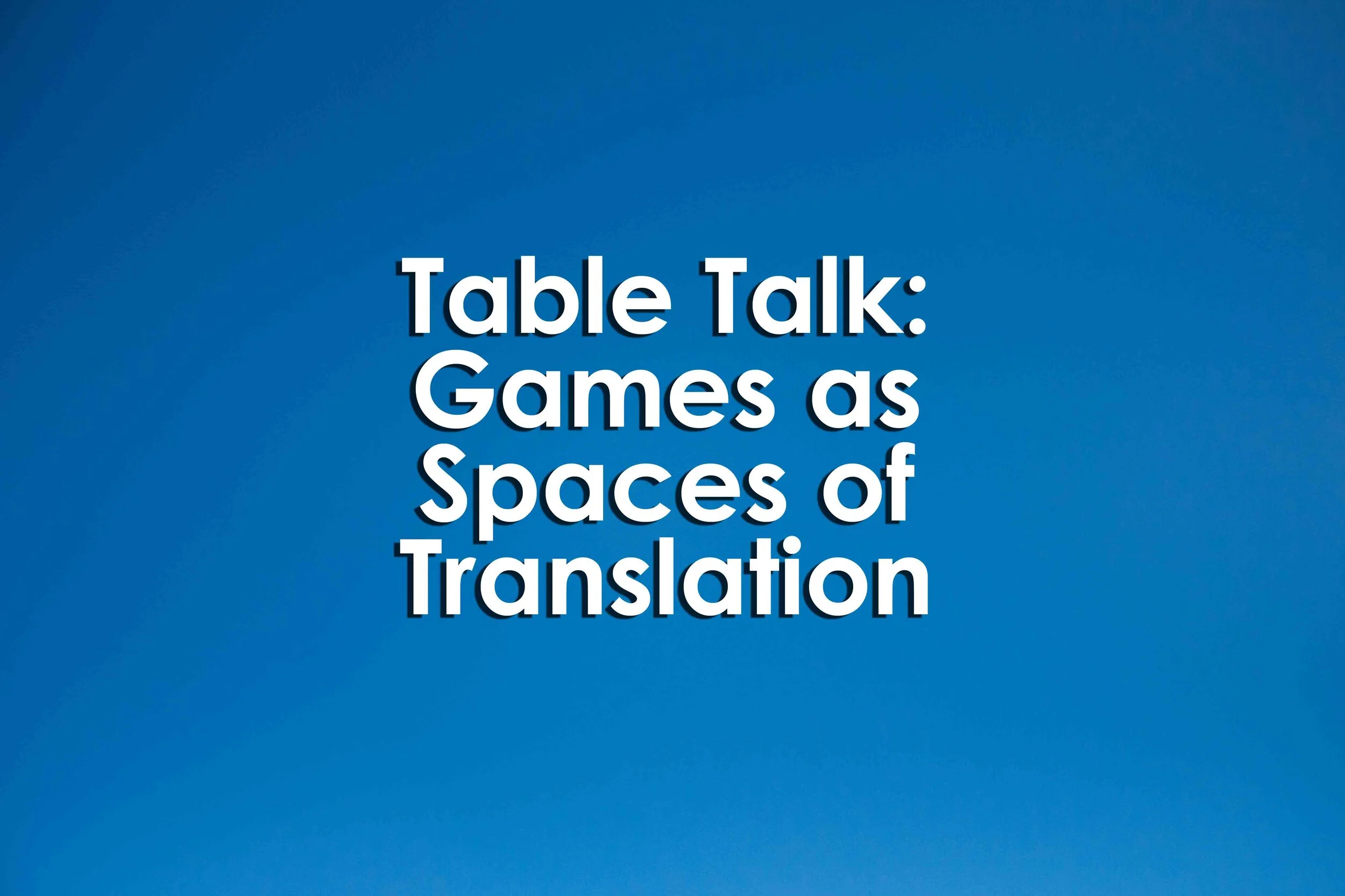 Table Talk: Games as Spaces of Translation — University XP