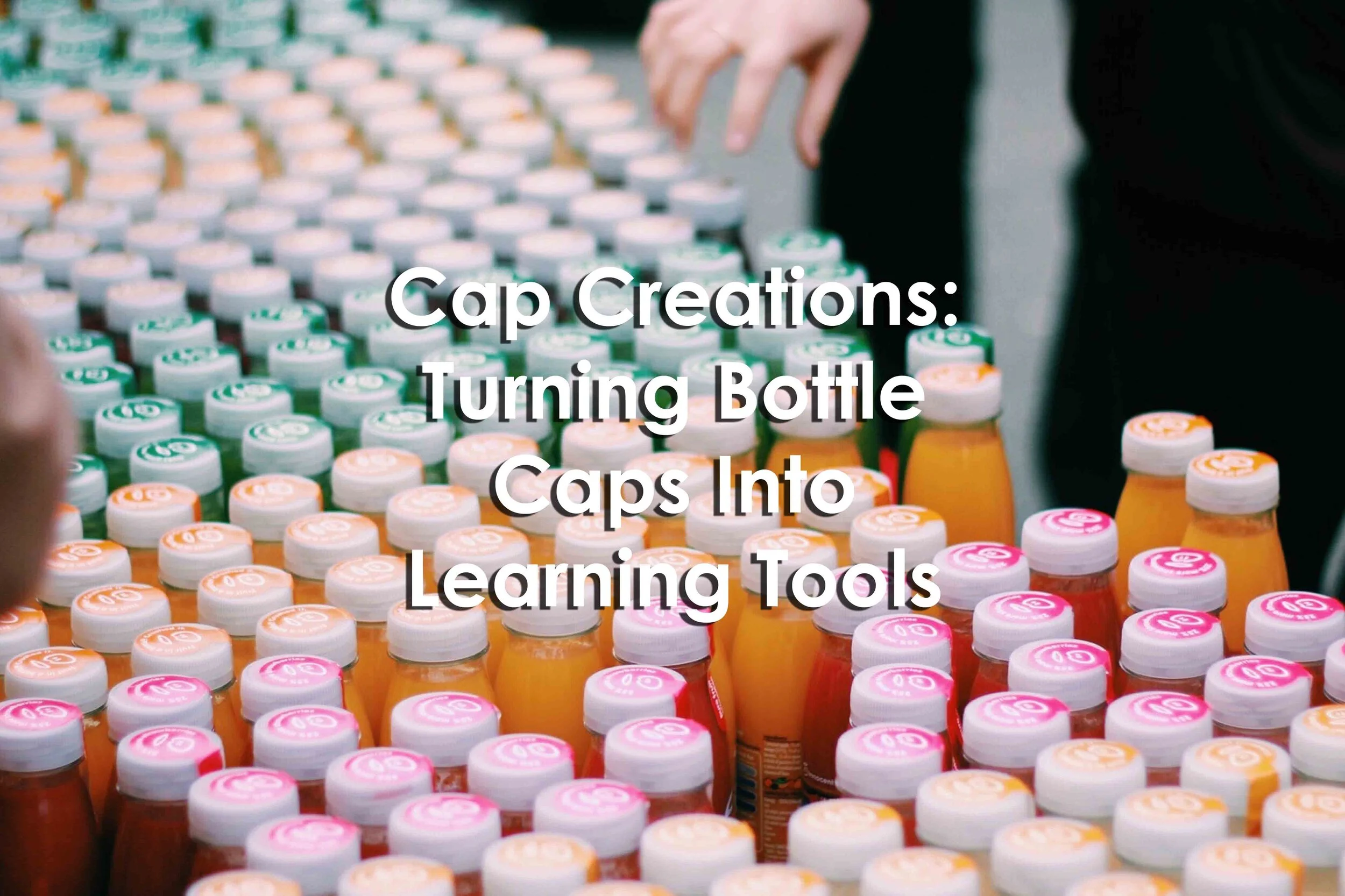 Cap Creations: Turning Bottle Caps Into Learning Tools — University XP