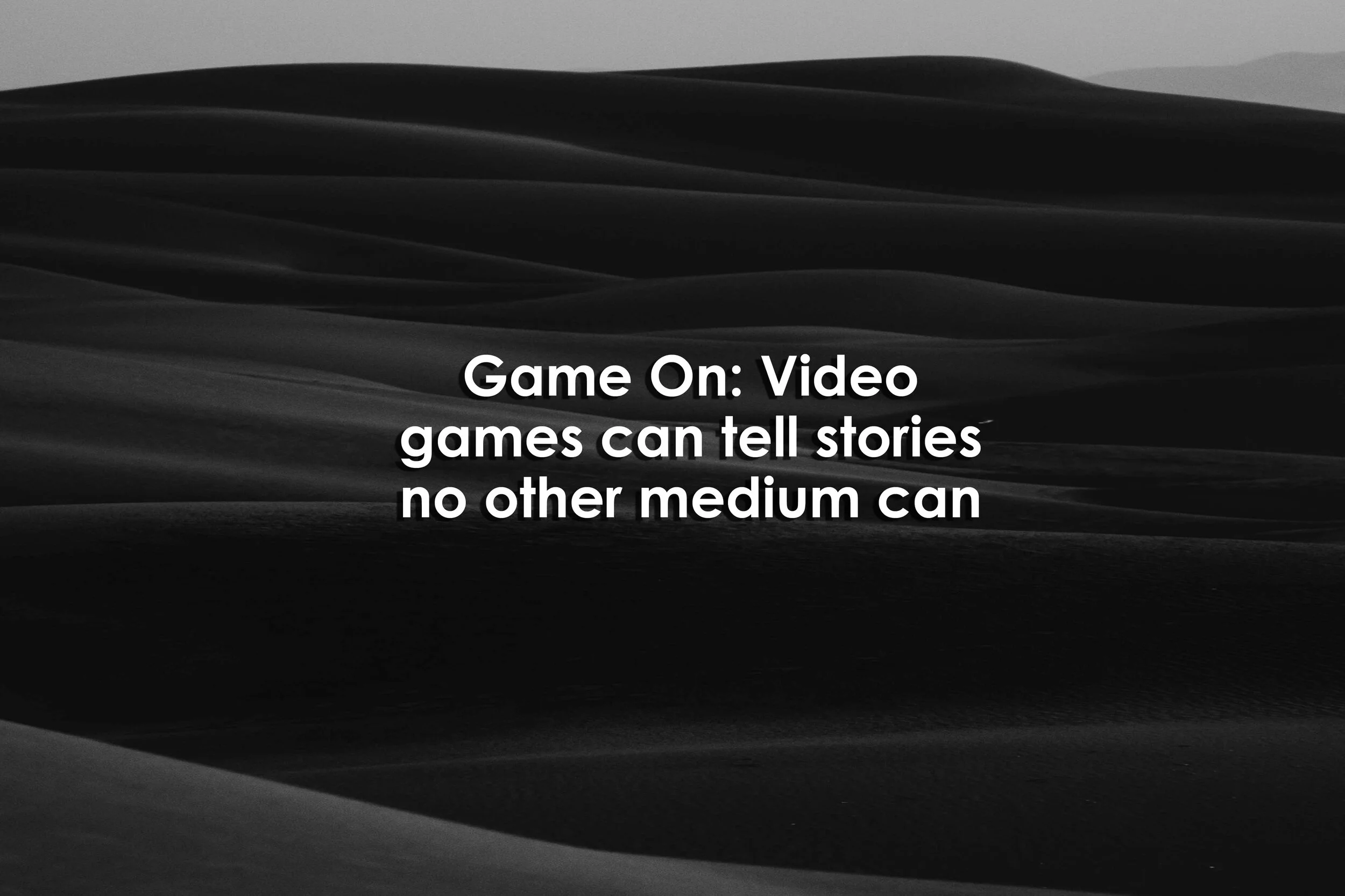 Game On: Video games can tell stories no other medium can — University XP