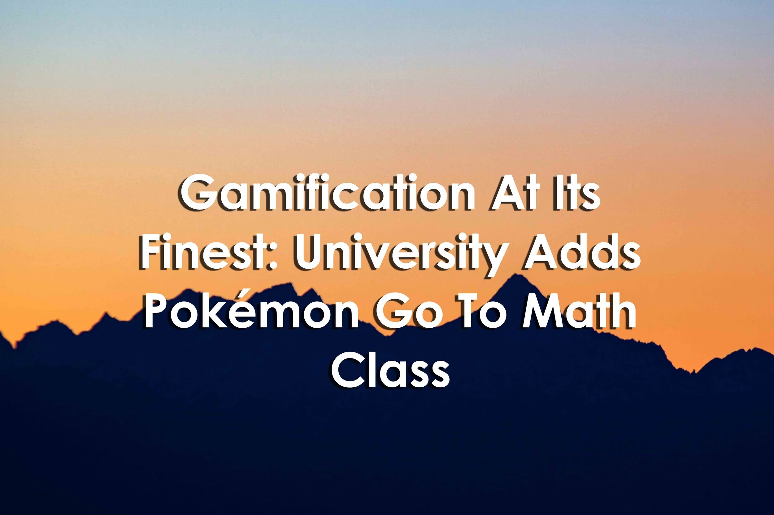 Gamification At Its Finest: University Adds Pokémon Go To Math Class ...