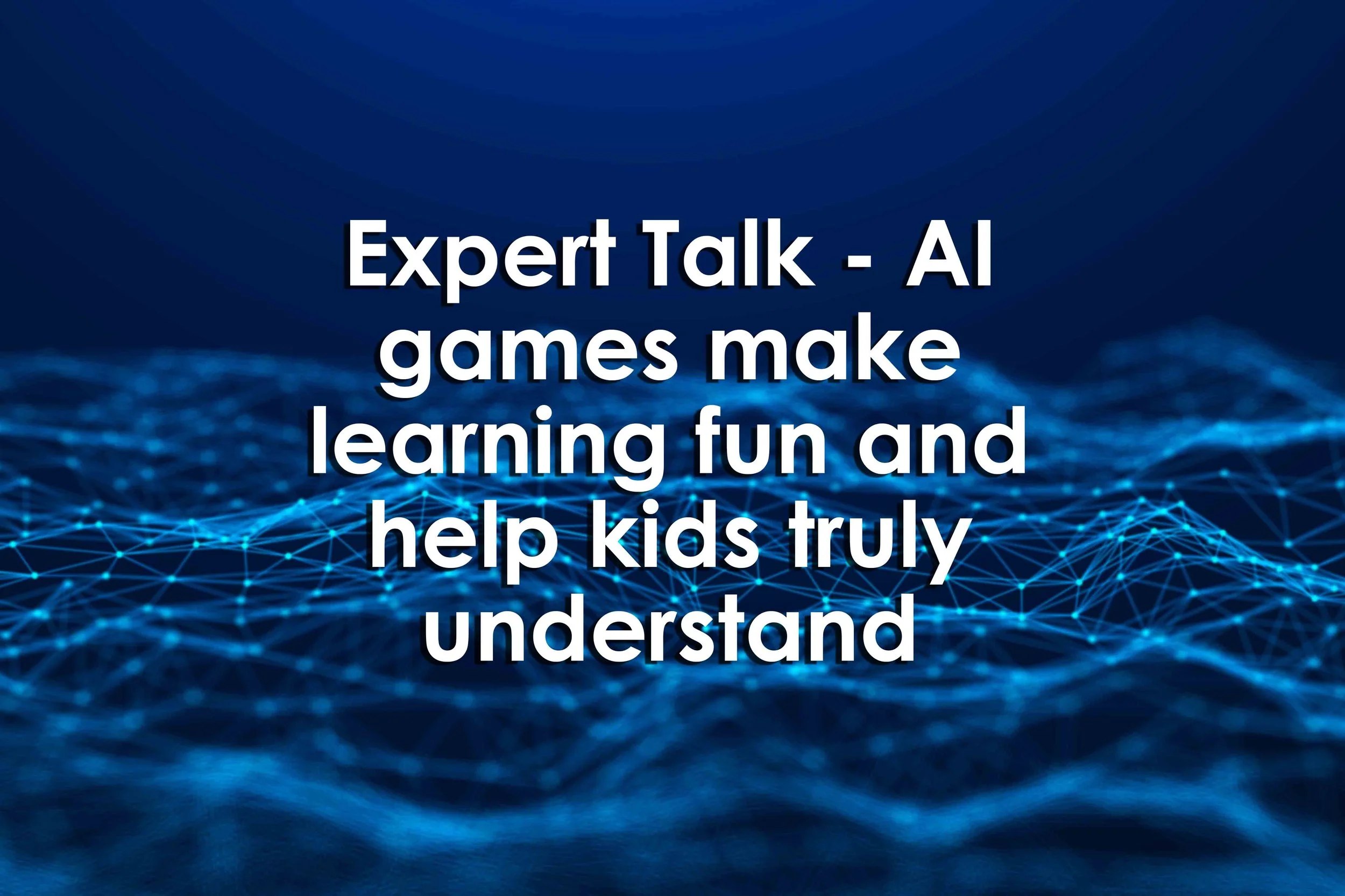 Expert Talk - AI games make learning fun and help kids truly understand ...