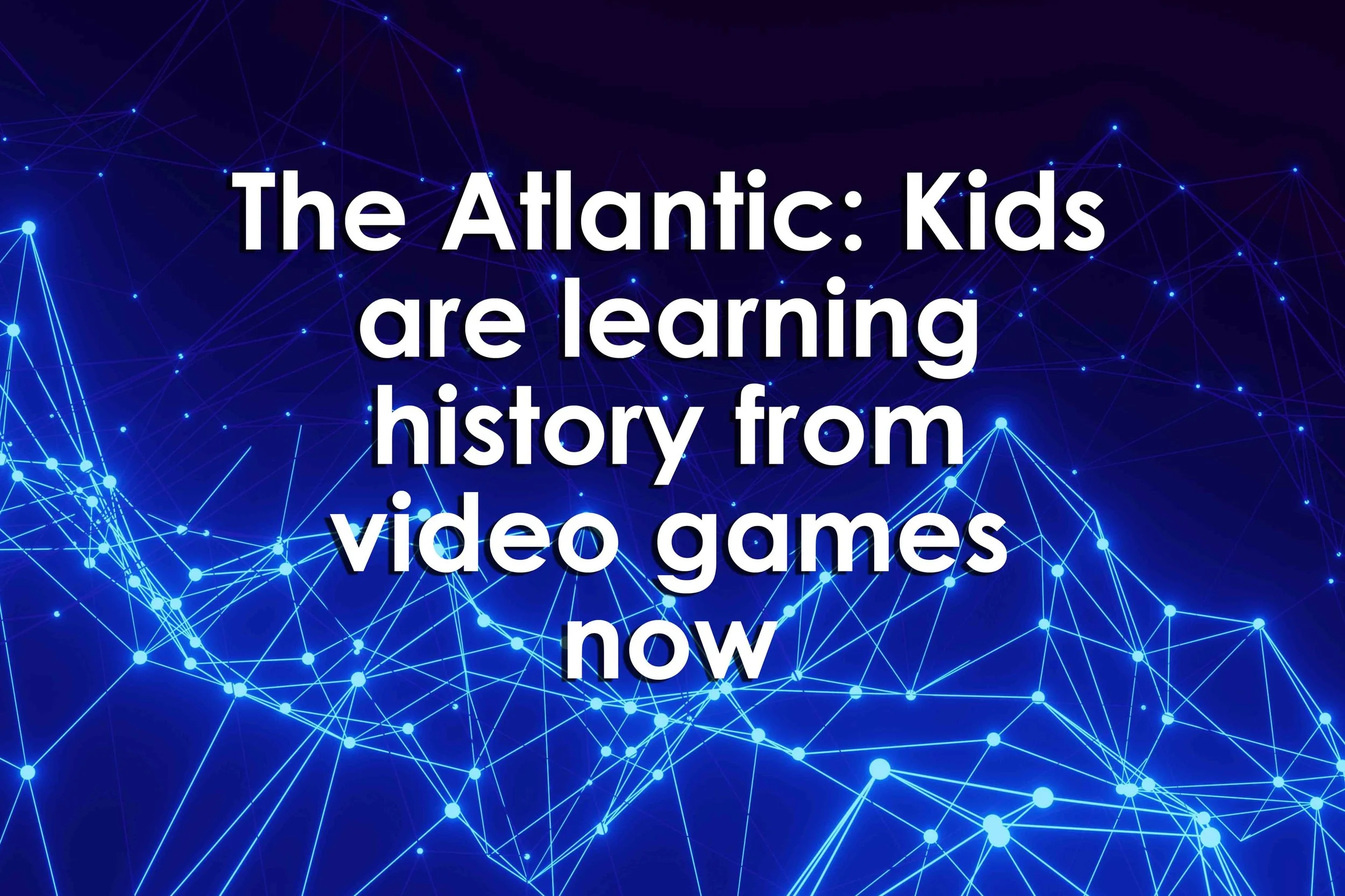 Atlantic: Kids are learning history from video games now — University XP