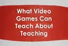 What Video Games Can Teach About Teaching — University XP