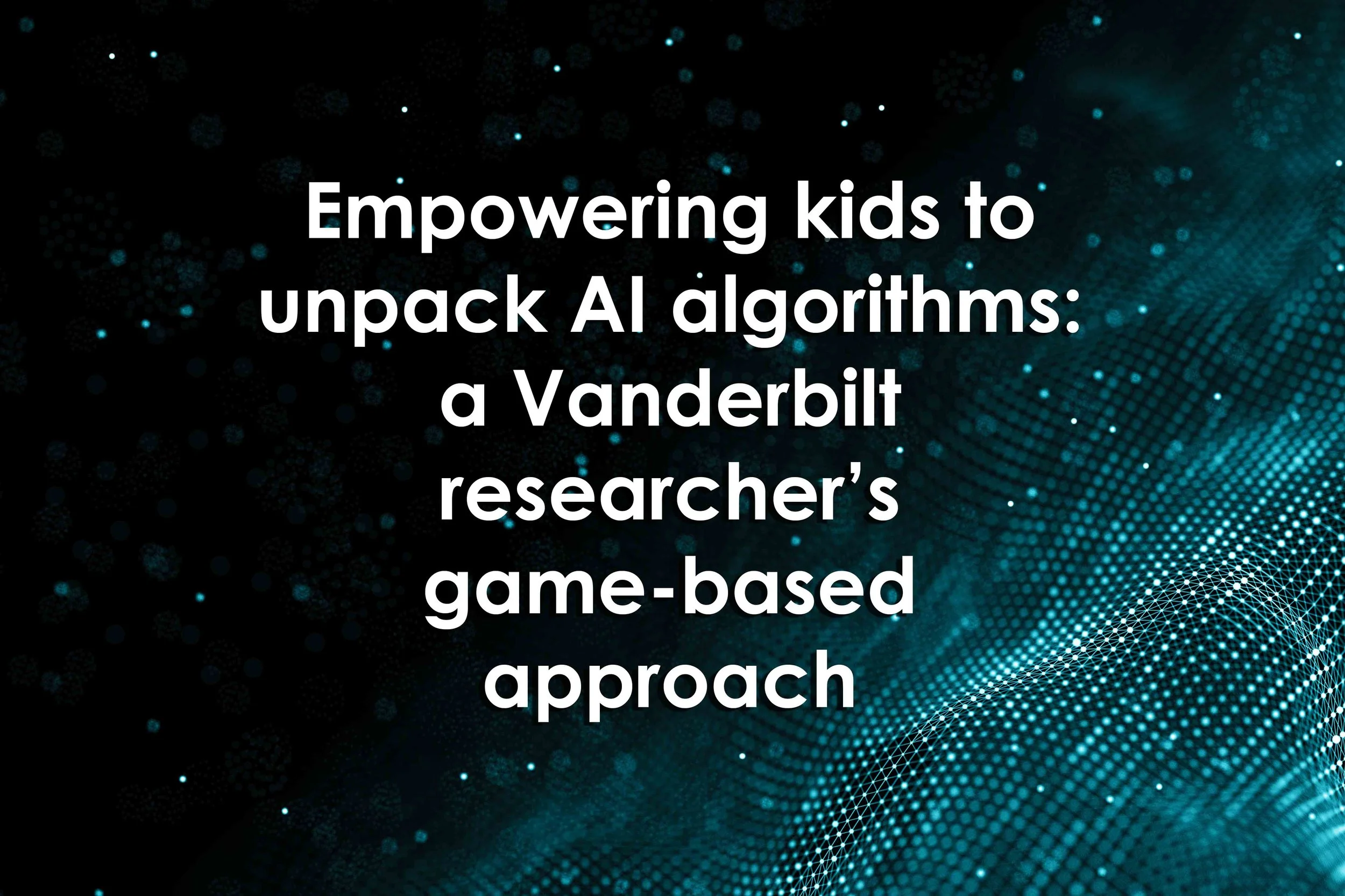 Empowering kids to unpack AI algorithms: a Vanderbilt researcher’s game ...