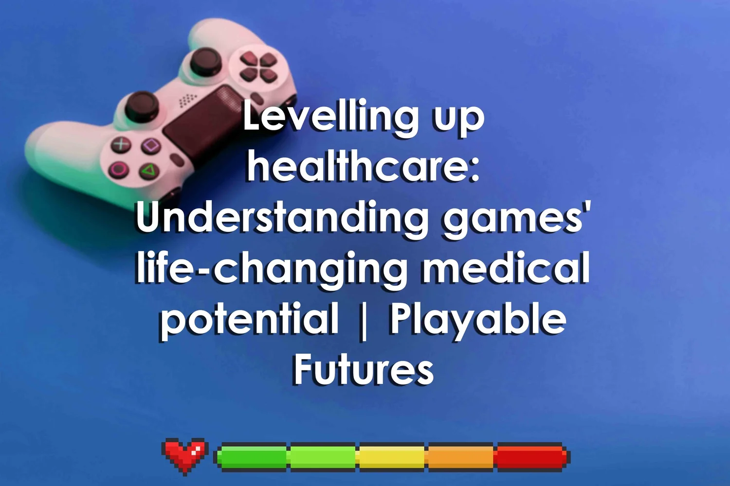 Levelling up healthcare: Understanding games' life-changing medical ...