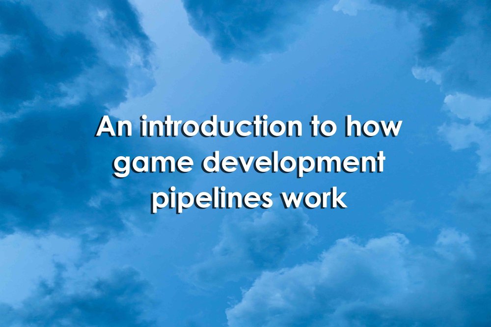 An introduction to how game development pipelines work — University XP