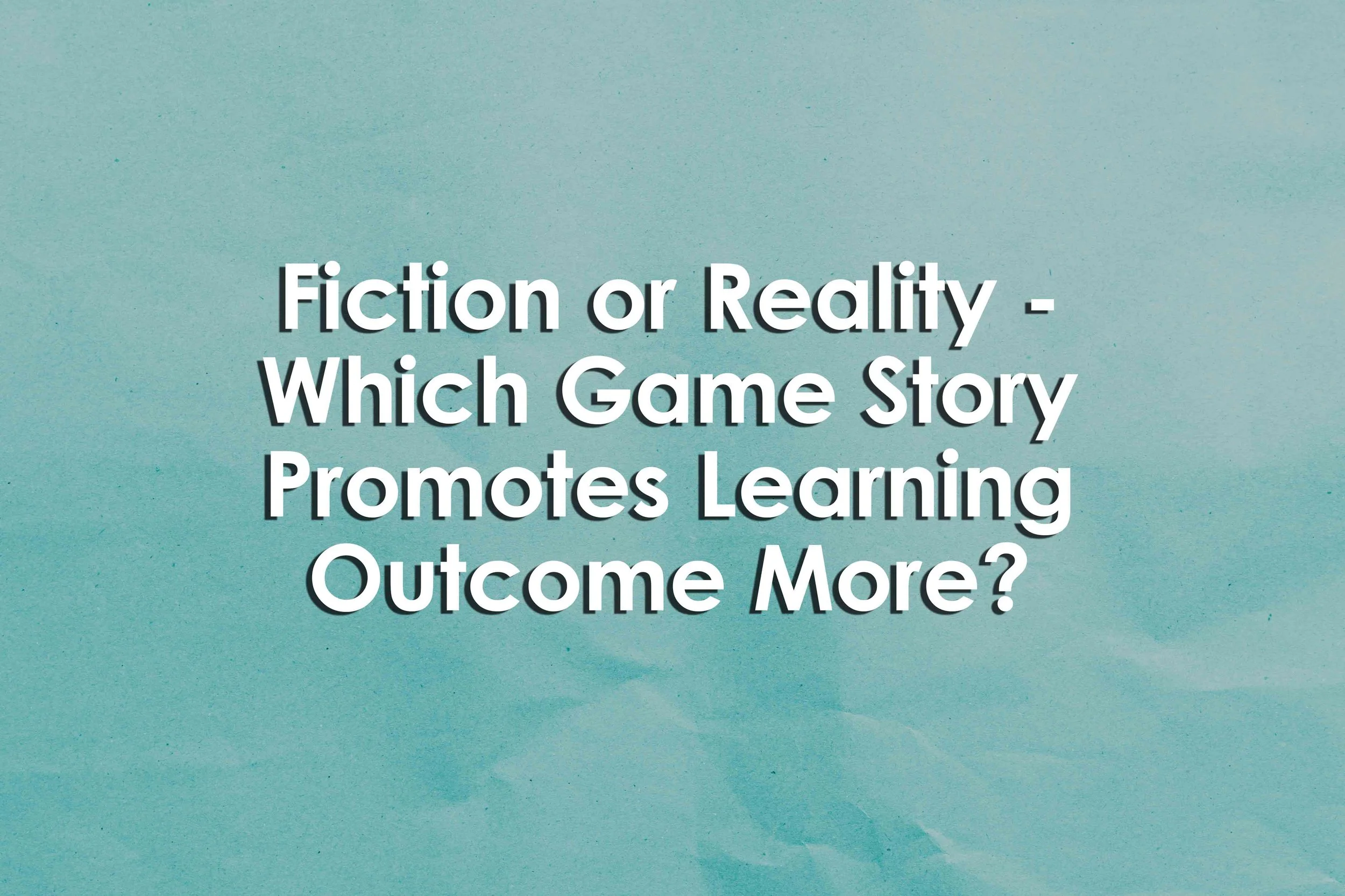 Fiction or Reality - Which Game Story Promotes Learning Outcome More ...