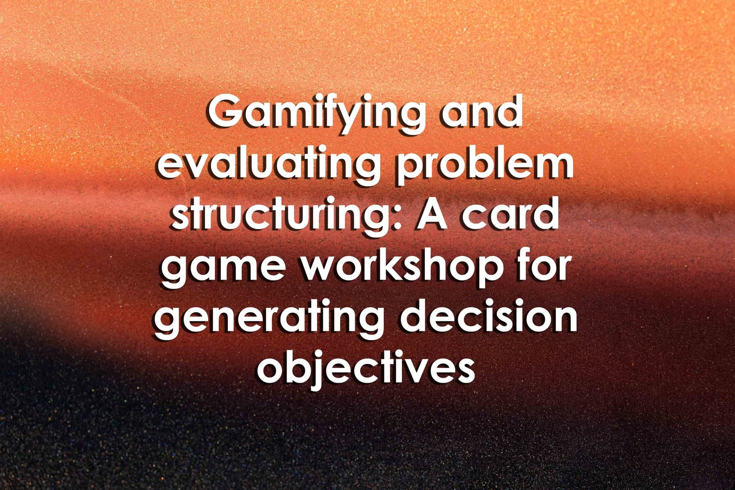 Gamifying and evaluating problem structuring: A card game workshop for ...