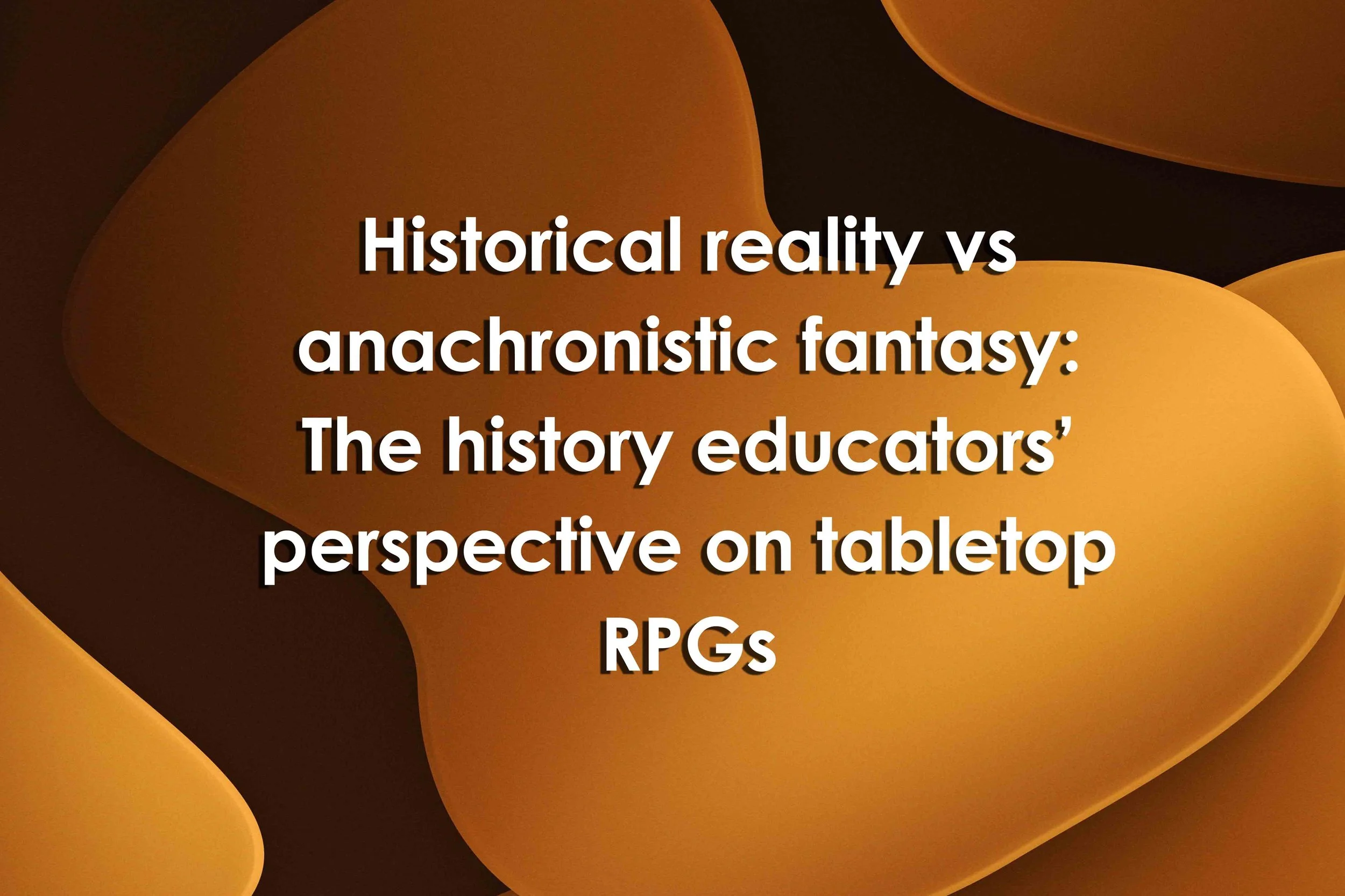 Historical reality vs anachronistic fantasy: The history educators ...