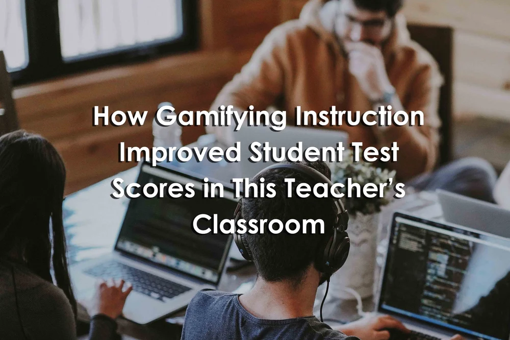 How Gamifying Instruction Improved Student Test Scores in This Teacher ...
