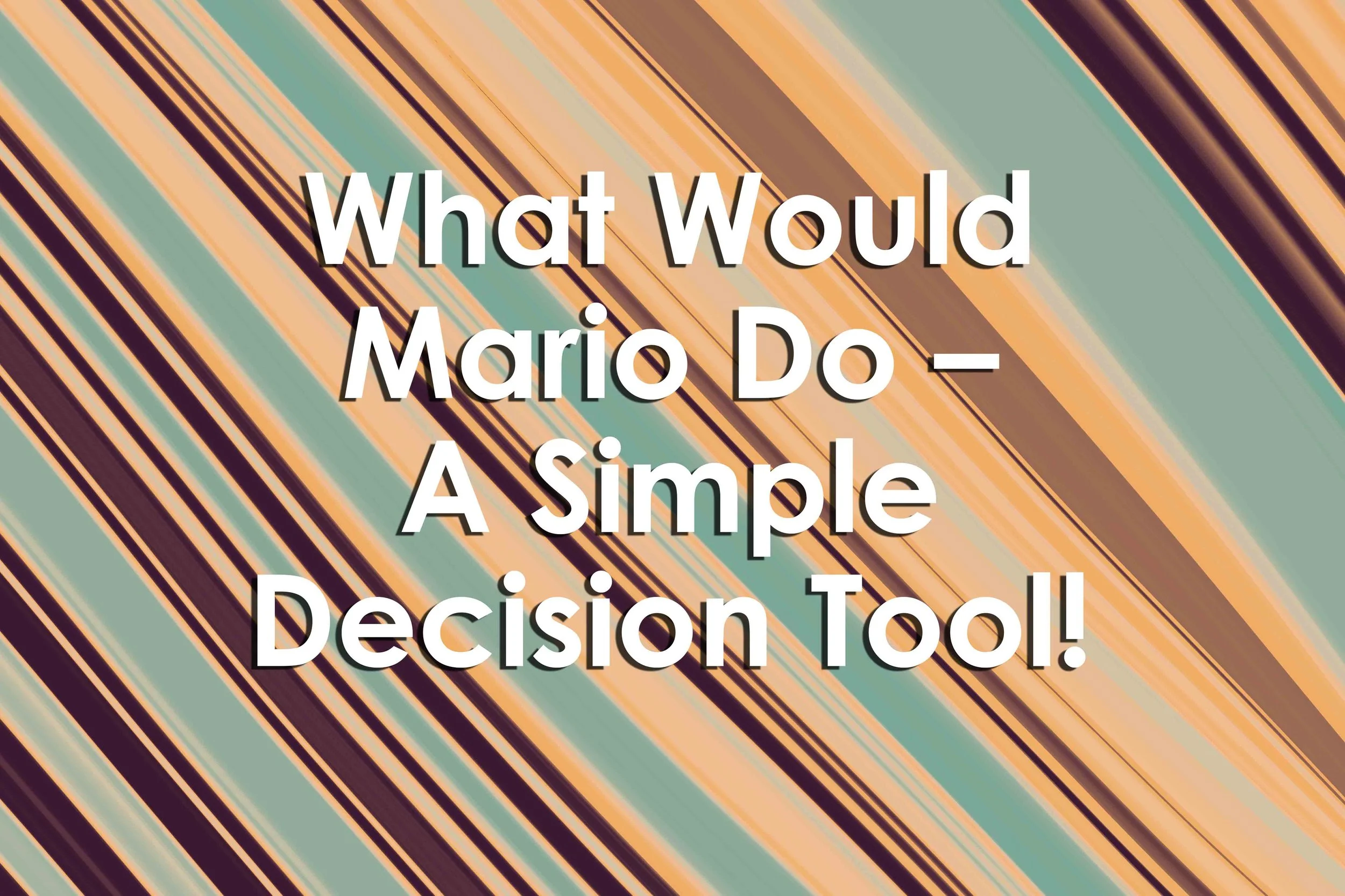 What Would Mario Do – A Simple Decision Tool! — University XP
