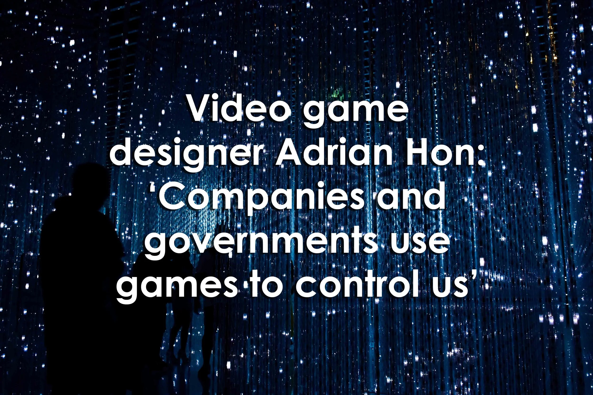 Video game designer Adrian Hon: ‘Companies and governments use games to ...
