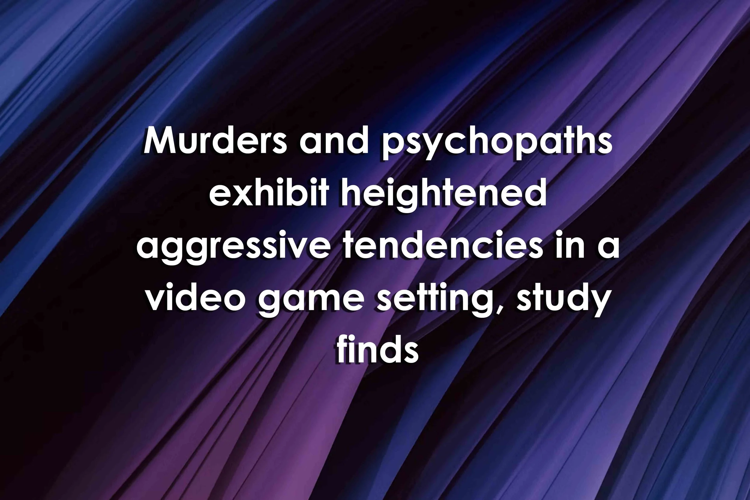 Murders and psychopaths exhibit heightened aggressive tendencies in a ...