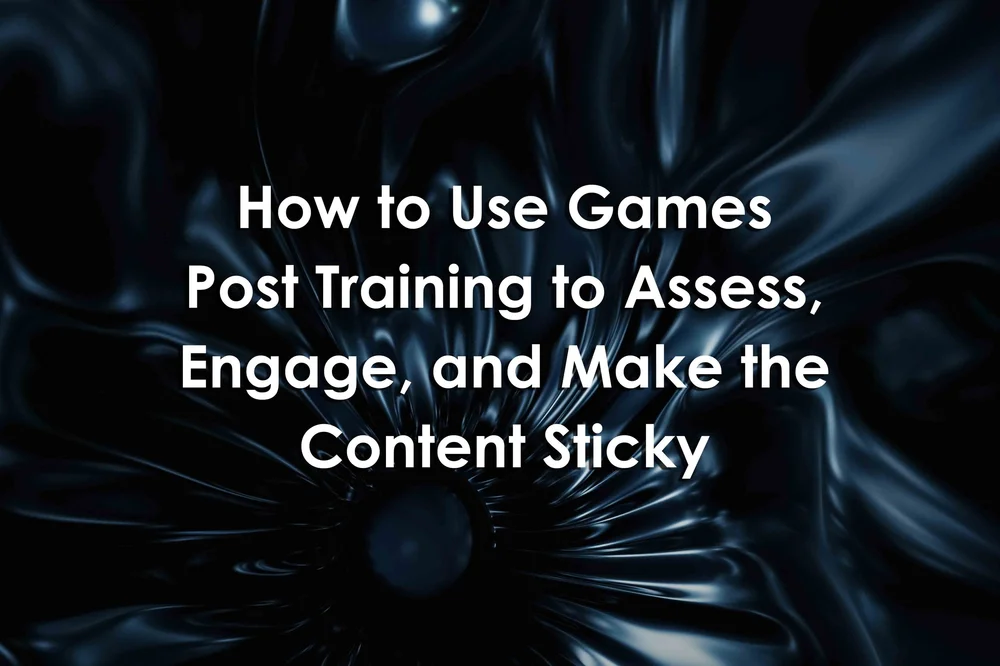 How to Use Games Post Training to Assess, Engage, and Make the Content ...
