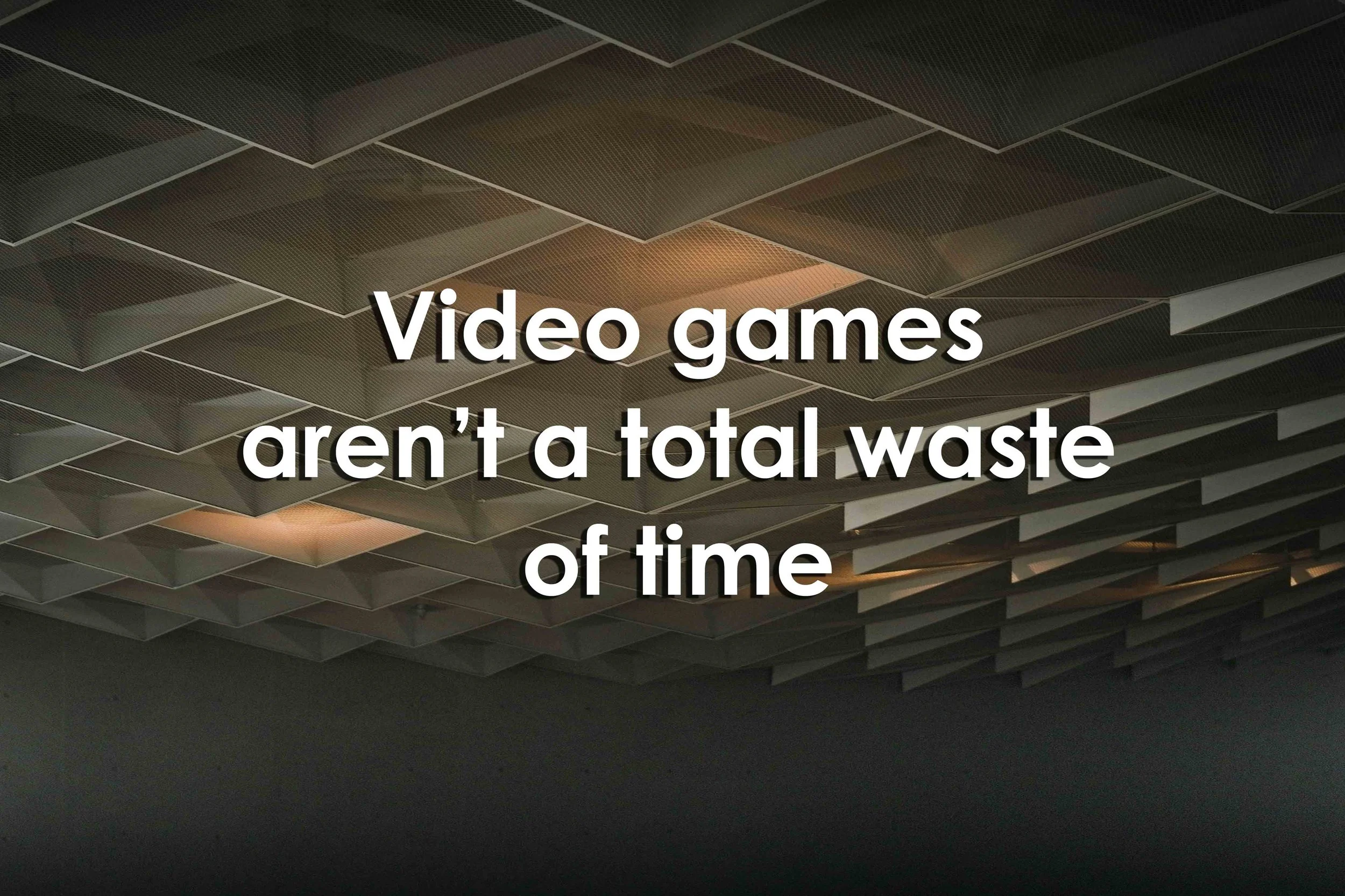 Video games aren’t a total waste of time — University XP