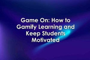 Game On: How to Gamify Learning and Keep Students Motivated — University XP