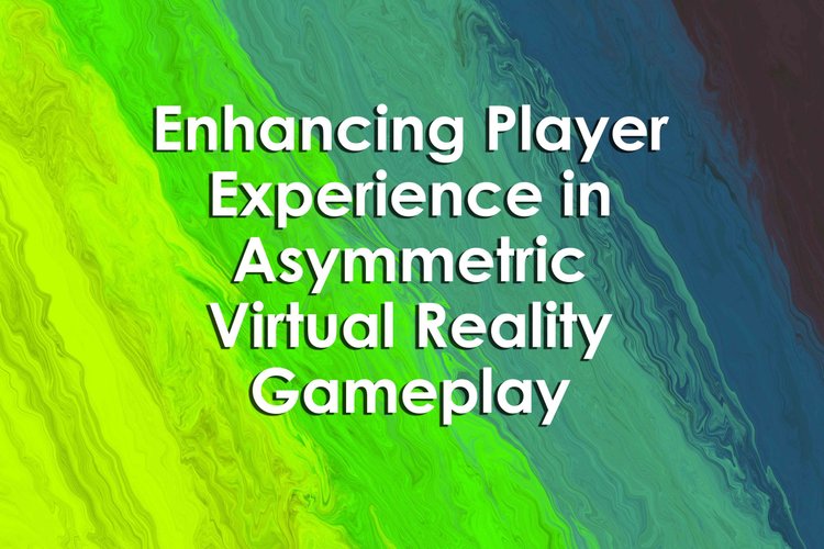 Enhancing Player Experience in Asymmetric Virtual Reality Gameplay ...