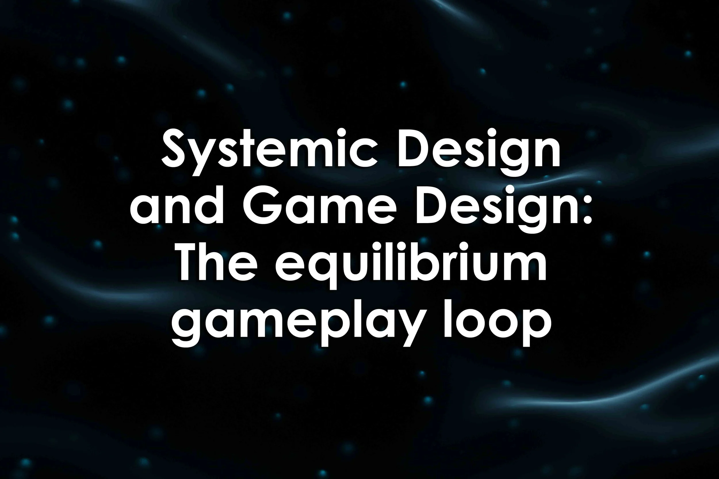 Systemic Design and Game Design: The equilibrium gameplay loop — University XP