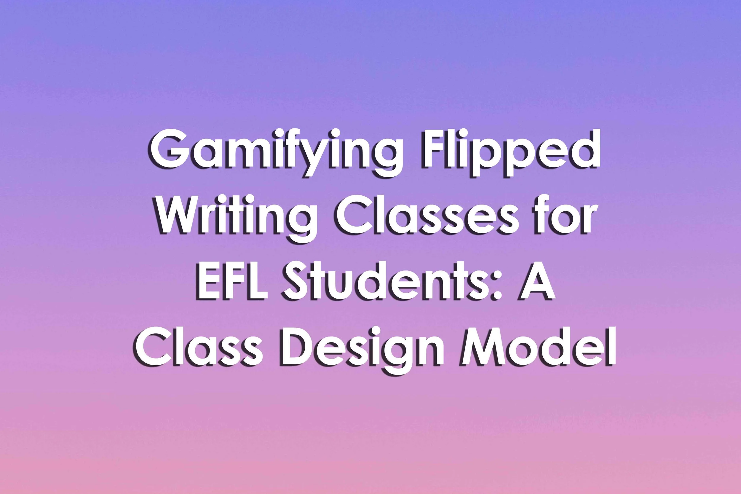 Gamifying Flipped Writing Classes for EFL Students: A Class Design ...