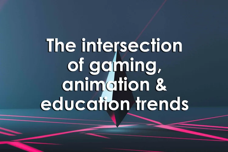 The intersection of gaming, animation & education trends — University XP