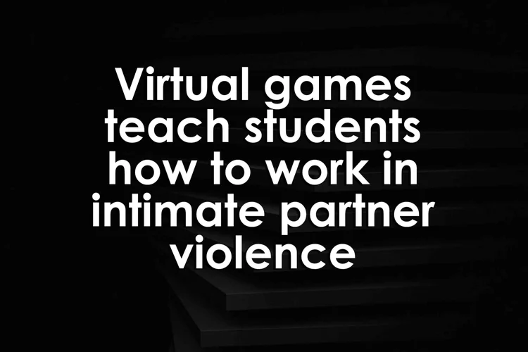 Virtual games teach students how to work in intimate partner violence ...