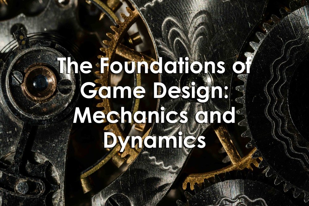 The Foundations of Game Design: Mechanics and Dynamics — University XP