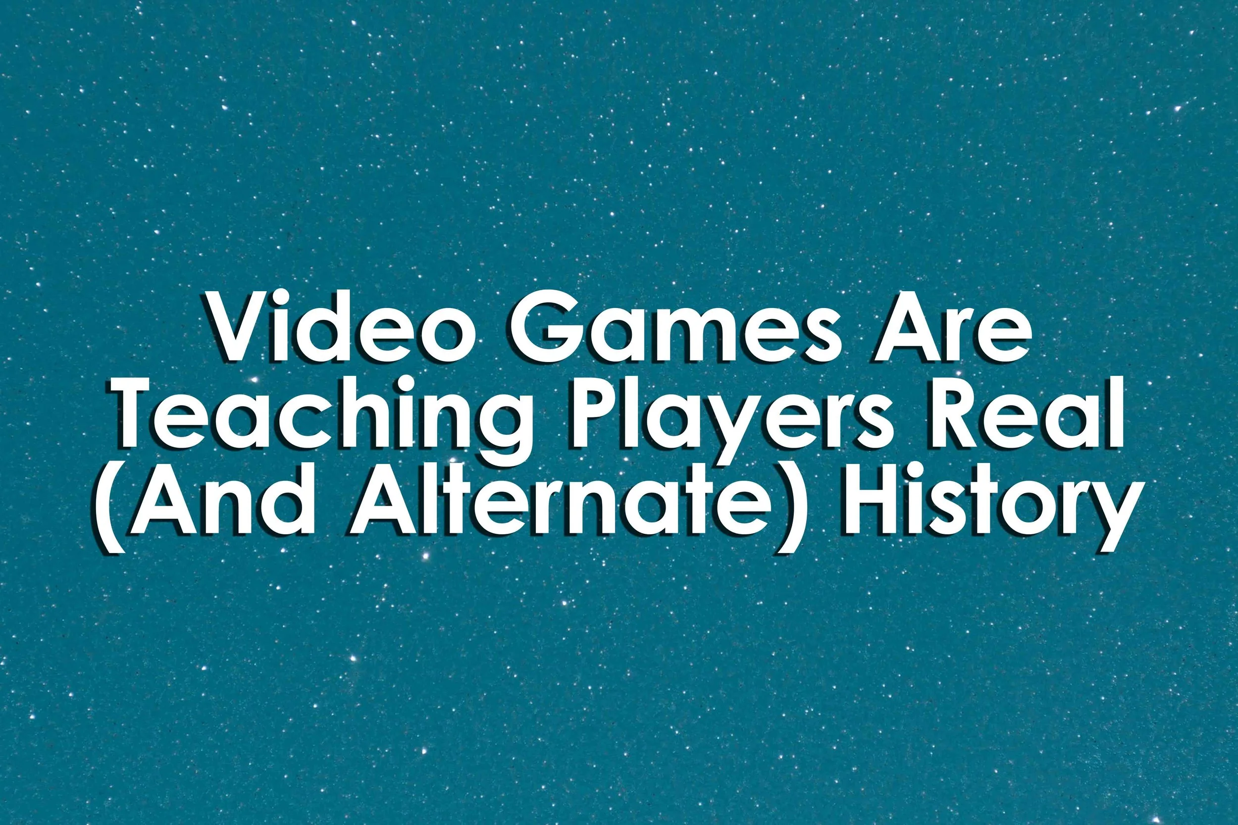 Video Games Are Teaching Players Real (And Alternate) History ...