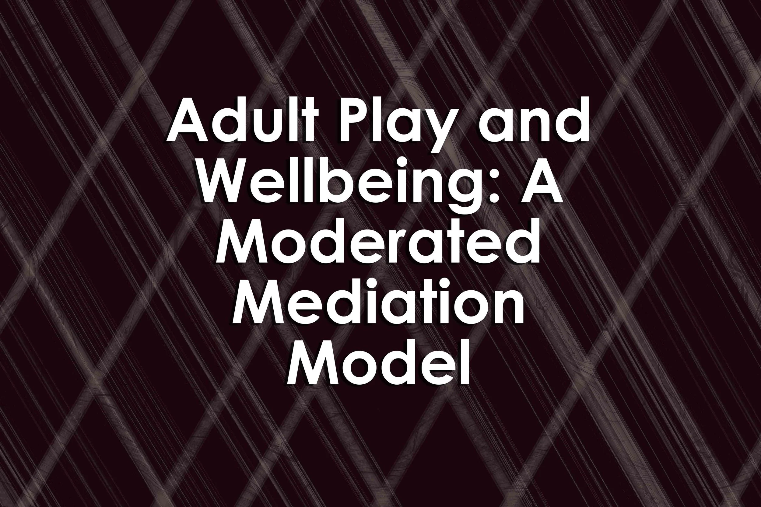 Adult Play and Wellbeing: A Moderated Mediation Model — University XP
