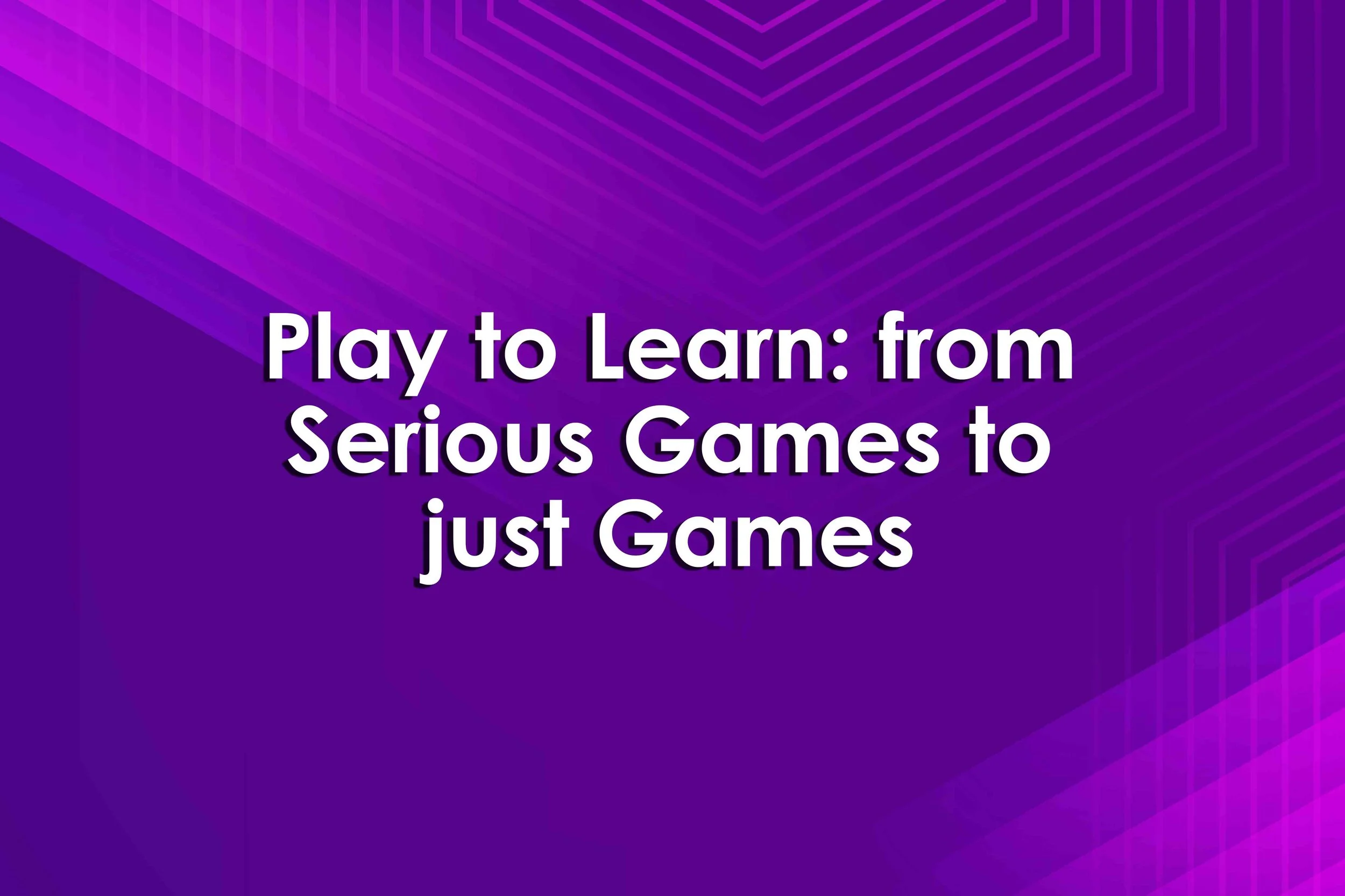 Play to Learn: from Serious Games to just Games — University XP
