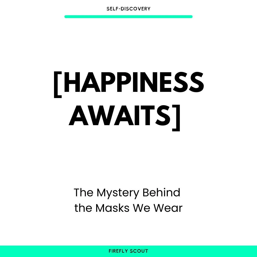 Happiness Awaits: The Mystery Behind the Masks We Wear — Firefly Scout