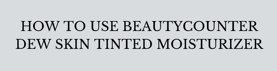 Beautycounter's Dew Skin Review — Angie Bloom