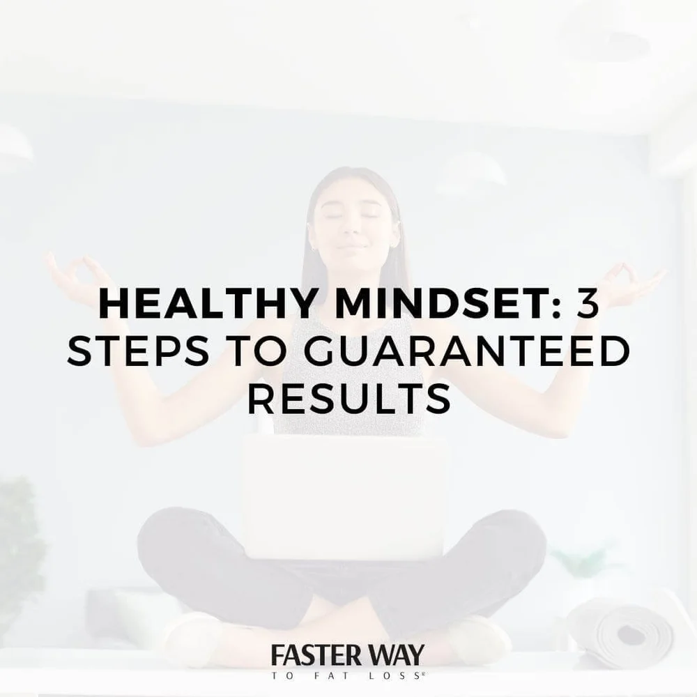 Healthy Mindset: 3 Steps to Guaranteed Results — FASTer Way to Fat Loss®