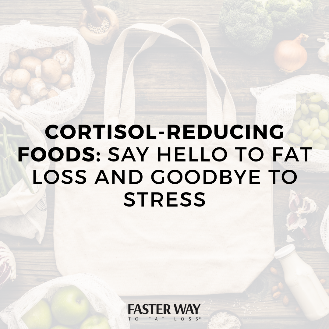 Cortisol-Reducing Foods: Say Hello To Fat Loss and Goodbye To Stress ...