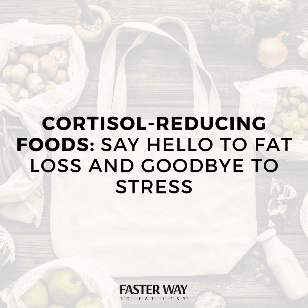 Cortisol-Reducing Foods: Say Hello To Fat Loss and Goodbye To Stress ...