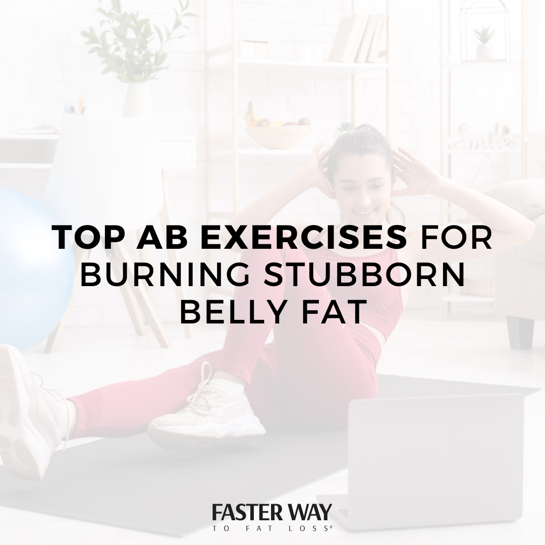 Top Ab Exercises for Burning Stubborn Belly Fat — FASTer Way to Fat Loss®