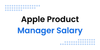Apple Product Manager Salary by Level & Location