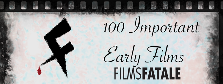 100 Important Early Films — Films Fatale