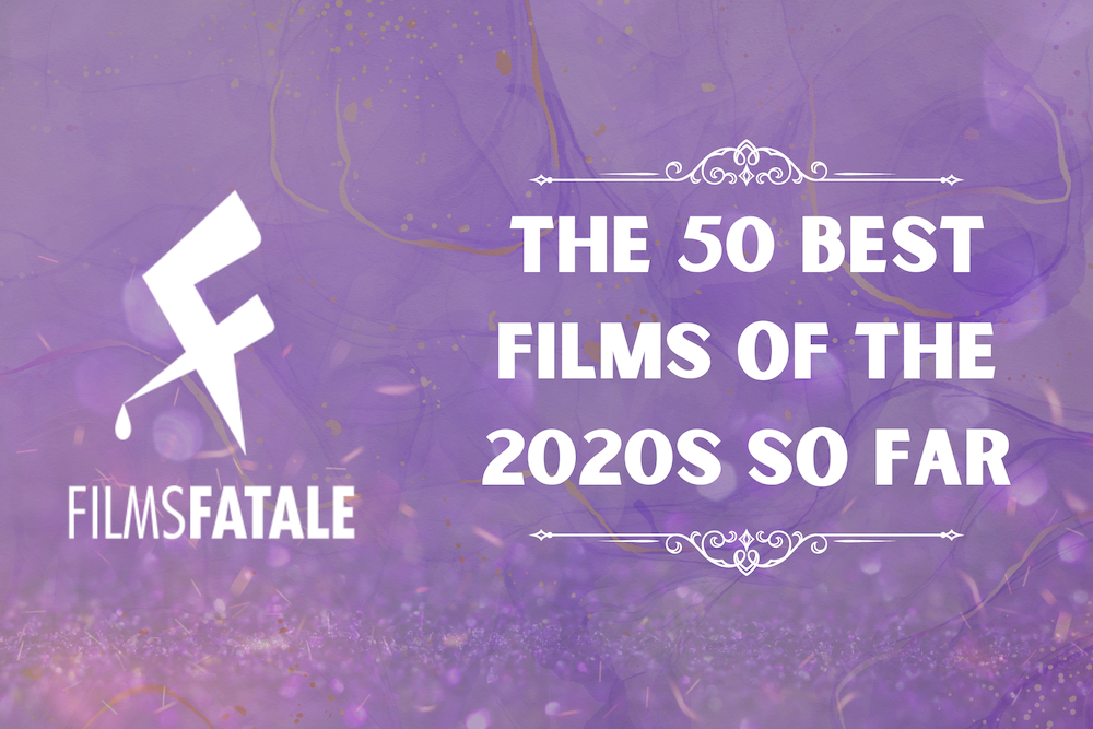 The 50 Best Films of the 2020s So Far — Films Fatale