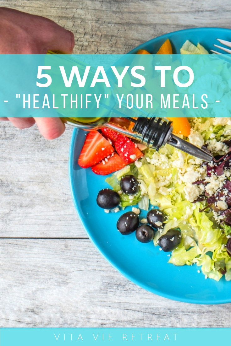 5 Easy Ways To Make Your Meals Healthier — Vita Vie Retreat