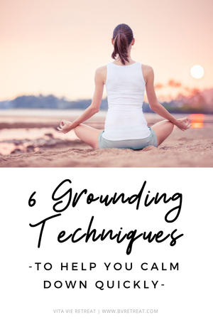 6 Incredible Grounding Techniques To Calm Down Quickly — Vita Vie Retreat