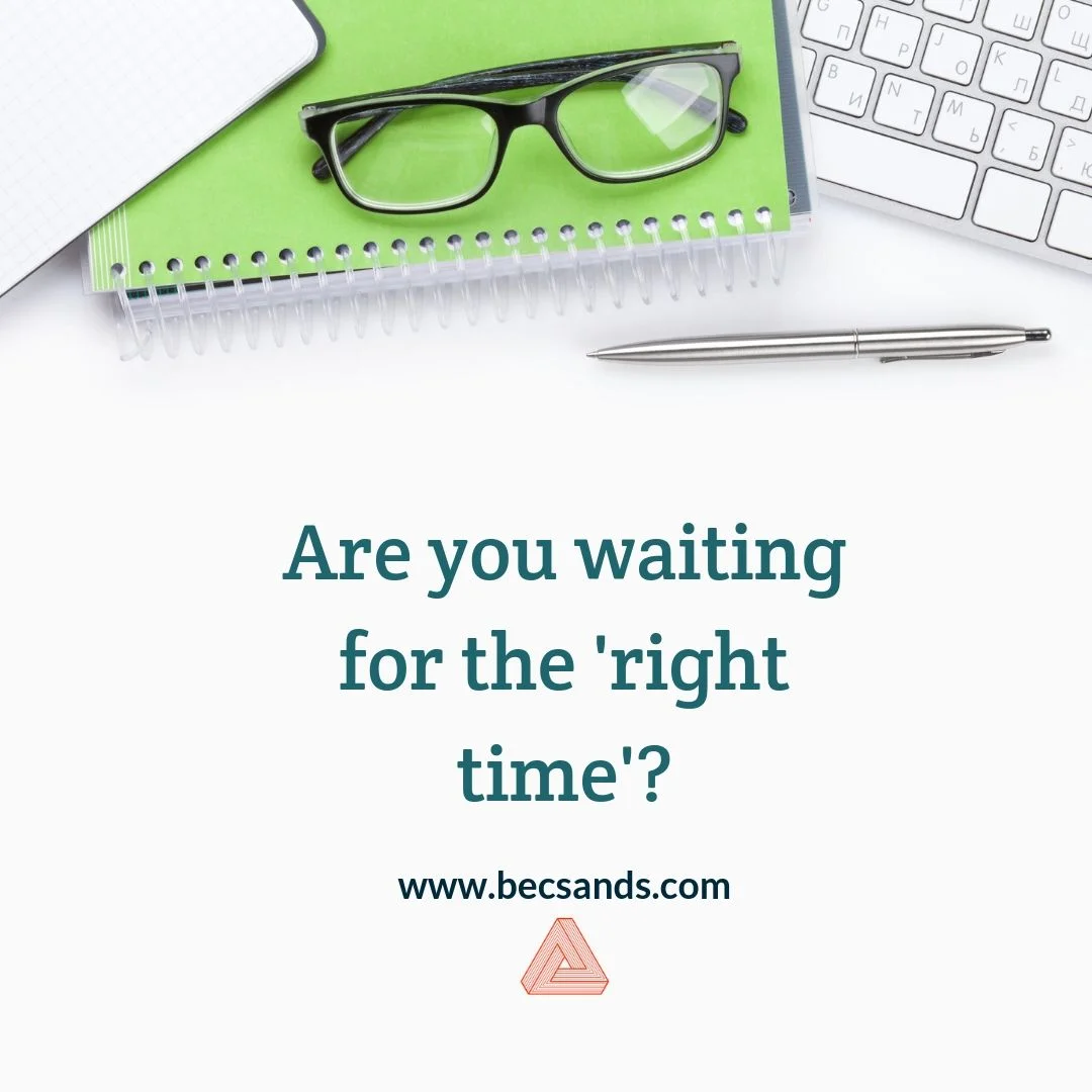 Are you waiting for the 'right time'? — Bec Sands