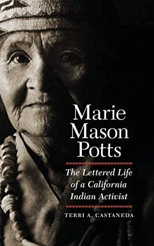 Marie Mason Potts: The Lettered Life of a California Indian Activist ...