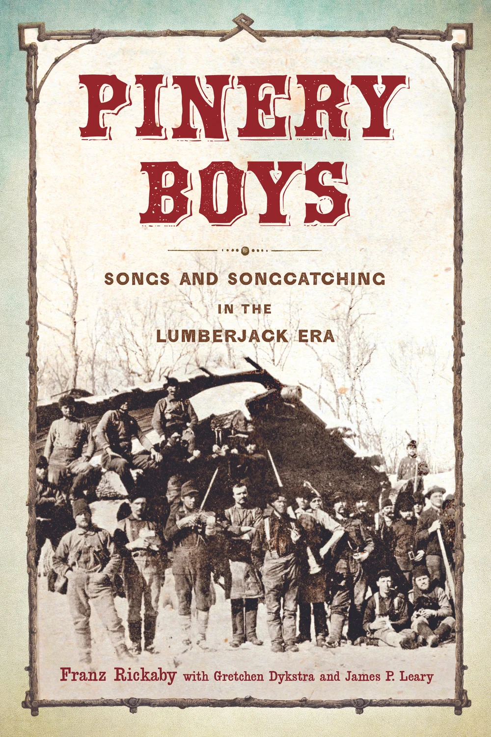 Pinery Boys: Songs and Songcatching in the Lumberjack Era - Gretchen ...