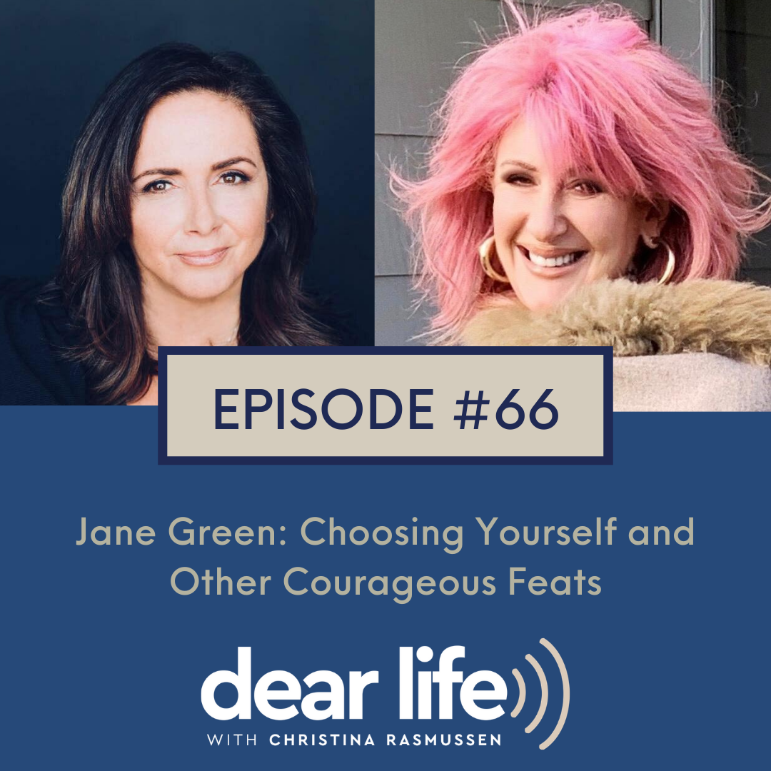 Ep. 66: Jane Green: Choosing Yourself and Other Courageous Feats — Dear Life