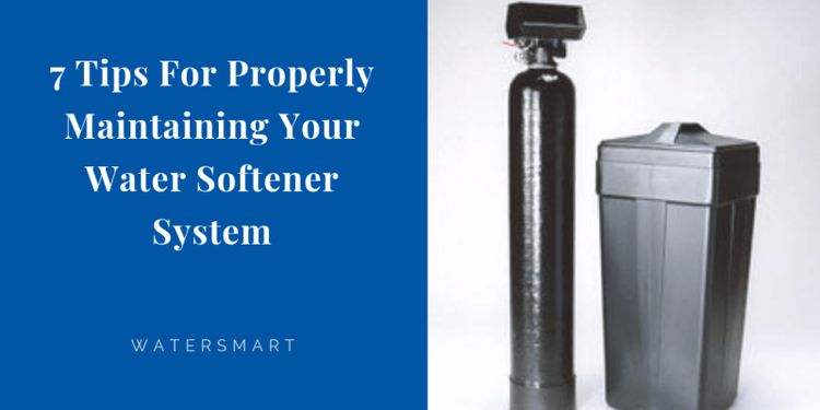 7 Tips For Properly Maintaining Your Water Softener System — WaterSmart