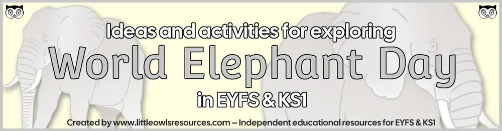 World Elephant Day | EYFS & KS1 Activity Ideas — Little Owls Resources ...