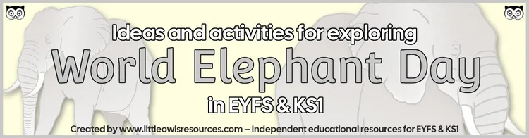 World Elephant Day | EYFS & KS1 Activity Ideas — Little Owls Resources ...