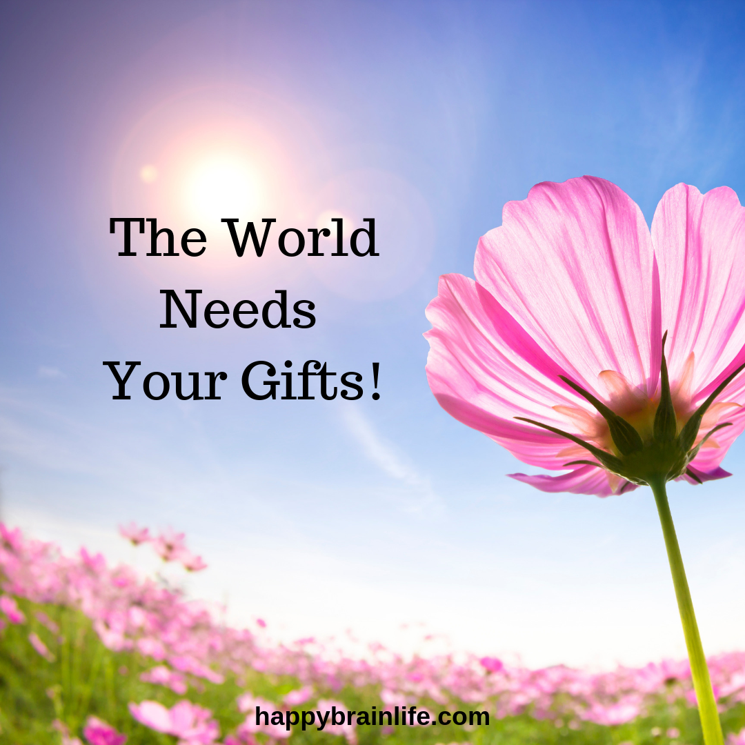 The World Needs Your Gifts! — Happy Brain Life