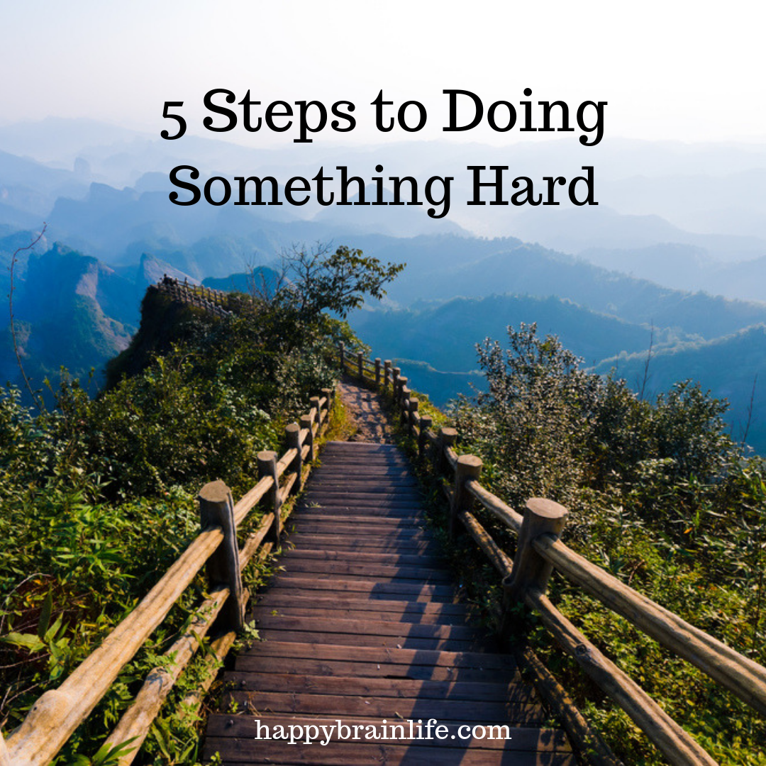 5 Steps to Doing Something Hard — Happy Brain Life